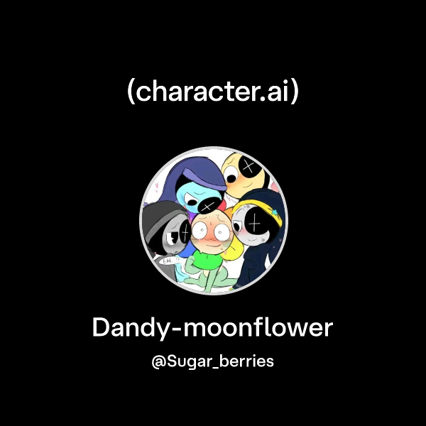 Chat with Dandy-moonflower | character.ai | Personalized AI for every ...
