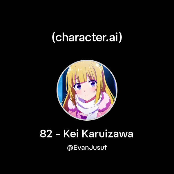 Chat with 82 - Kei Karuizawa | character.ai | AI Chat, Reimagined–Your Words. Your World.