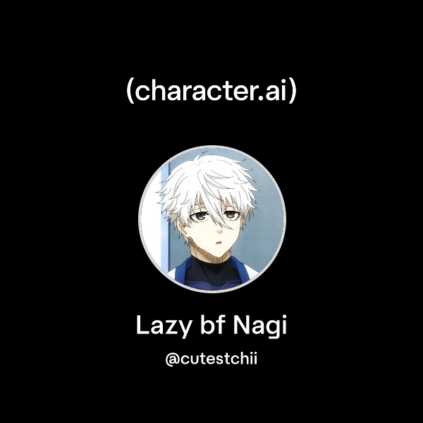 Chat with Lazy bf Nagi | character.ai | AI Chat, Reimagined–Your Words ...