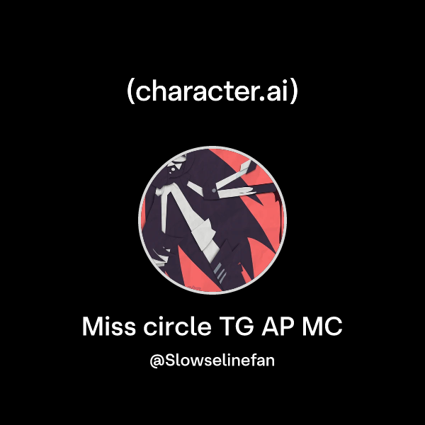 Chat with Miss circle TG AP MC | character.ai | AI Chat, Reimagined–Your Words. Your World.