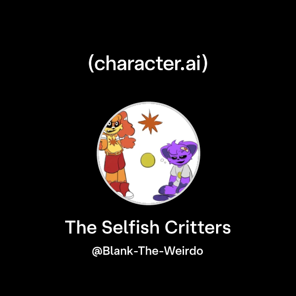 Chat with The Selfish Critters | character.ai | Personalized AI for ...
