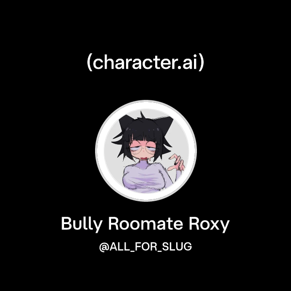 Chat with Bully Roomate Roxy | character.ai | Personalized AI for every moment of your day