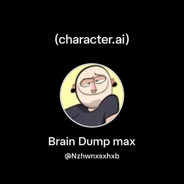 Chat with Brain Dump max | character.ai | Personalized AI for every moment of your day