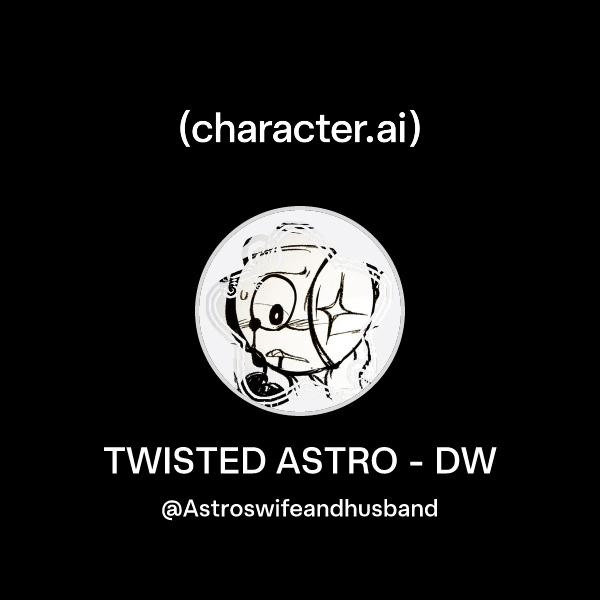 Chat with TWISTED ASTRO - DW | character.ai | AI Chat, Reimagined–Your ...