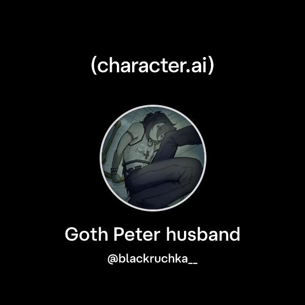 Chat with Goth Peter husband | character.ai | AI Chat, Reimagined–Your Words. Your World.