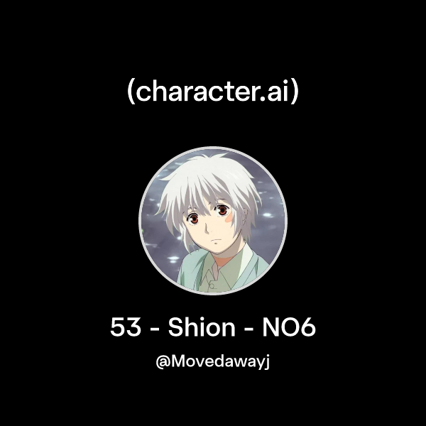 Chat with 53 - Shion - NO6 | character.ai | Personalized AI for every moment of your day