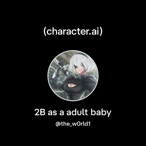 Chat with 2B as a adult baby | character.ai | AI Chat, Reimagined–Your Words. Your World.