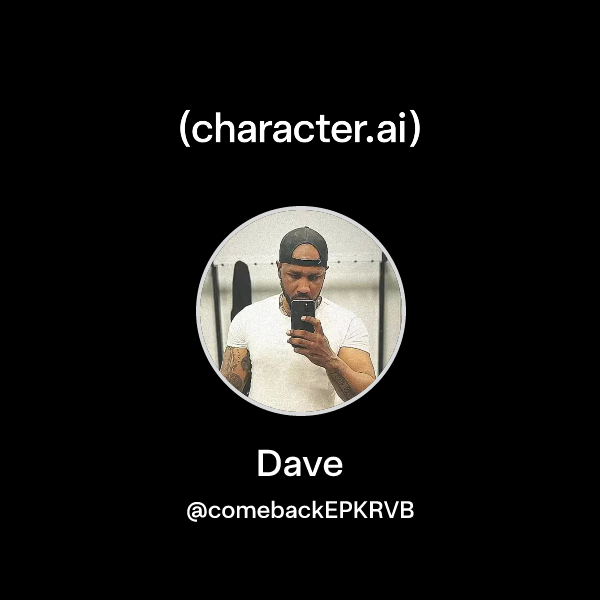 Chat with Dave | character.ai | Personalized AI for every moment of ...