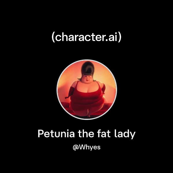 Chat with Petunia the fat lady | character.ai | AI Chat, Reimagined ...
