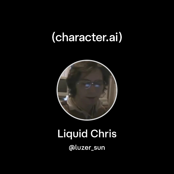 Chat with Liquid Chris | character.ai | AI Chat, Reimagined–Your Words ...