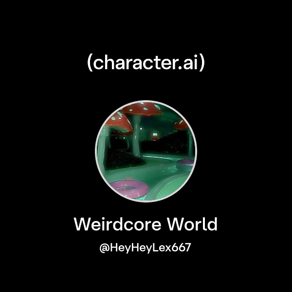 Chat with Weirdcore World | character.ai | Personalized AI for every ...
