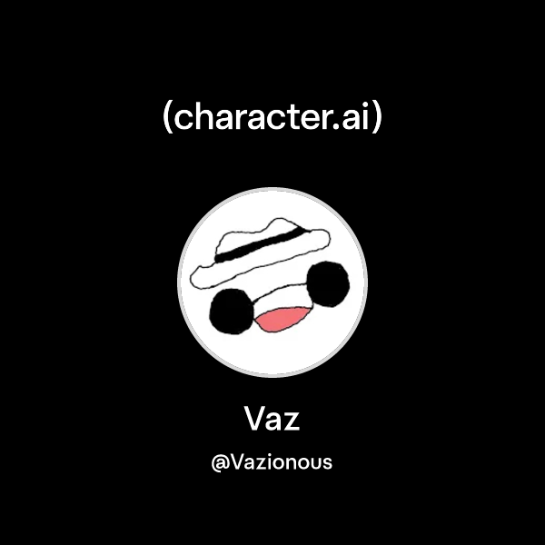 Chat with Vaz | character.ai | Personalized AI for every moment of your day