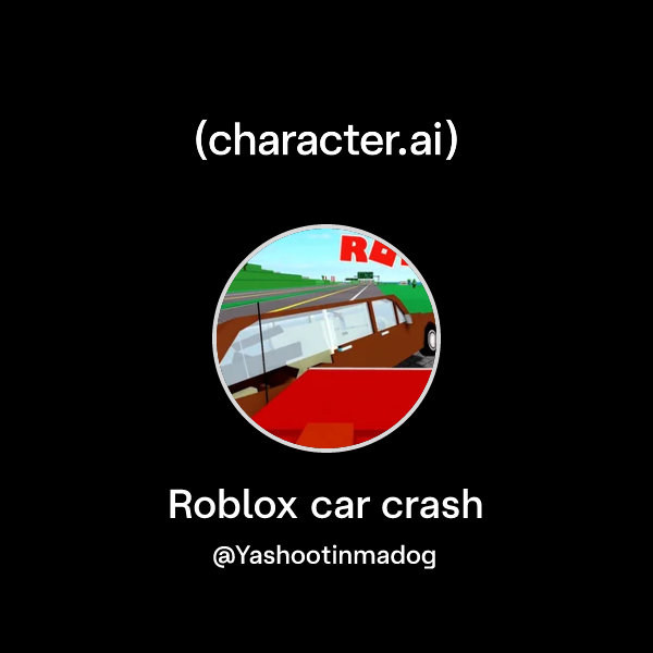 Chat with Roblox car crash | character.ai | AI Chat, Reimagined–Your ...