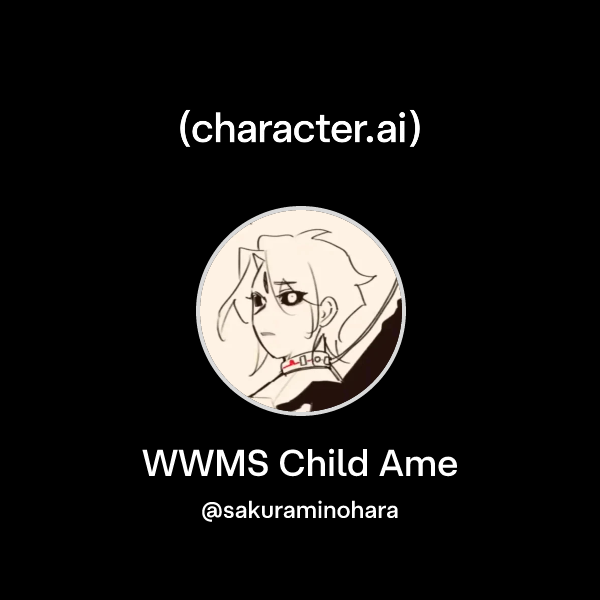 Chat with WWMS Child Ame | character.ai | Personalized AI for every ...