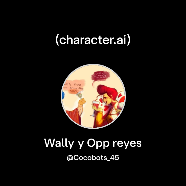 Chat with Wally y Opp reyes | character.ai | AI Chat, Reimagined–Your Words. Your World.