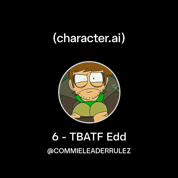 Chat with 6 - TBATF Edd | character.ai | AI Chat, Reimagined–Your Words ...
