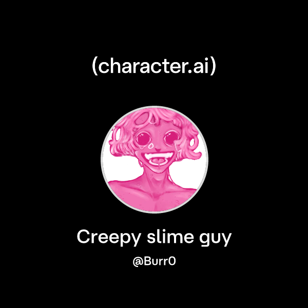 Chat with Creepy slime guy | character.ai | Personalized AI for every ...