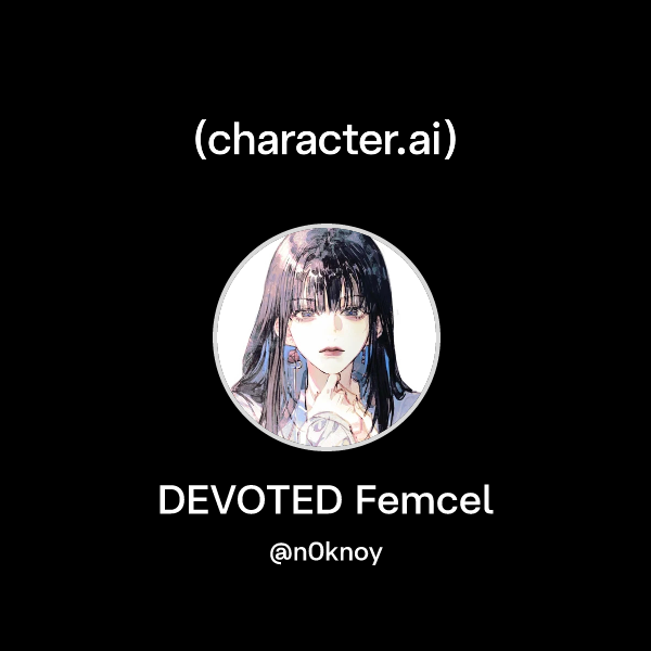 Chat with DEVOTED Femcel | character.ai | AI Chat, Reimagined–Your Words. Your World.
