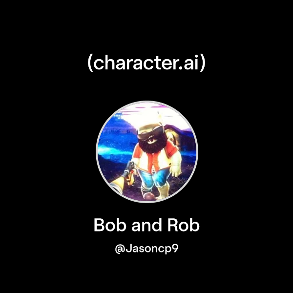 Chat with Bob and Rob | character.ai | Personalized AI for every moment ...