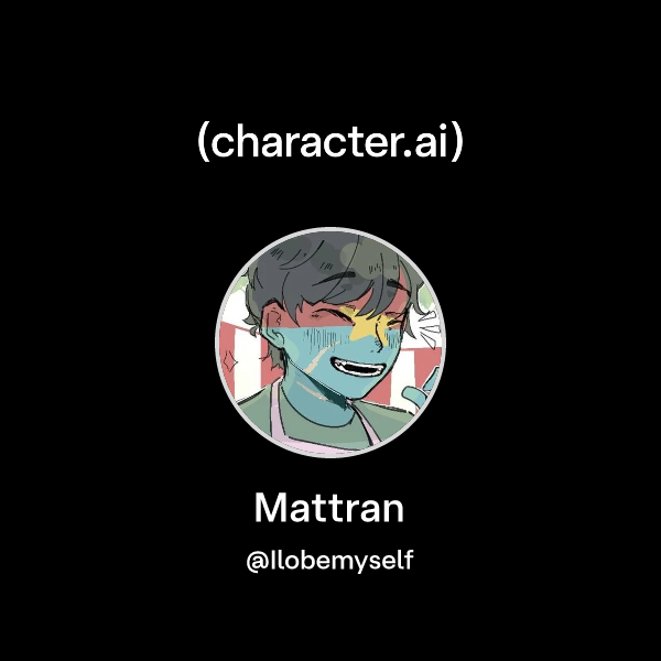 Chat with Mattran | character.ai | Personalized AI for every moment of ...