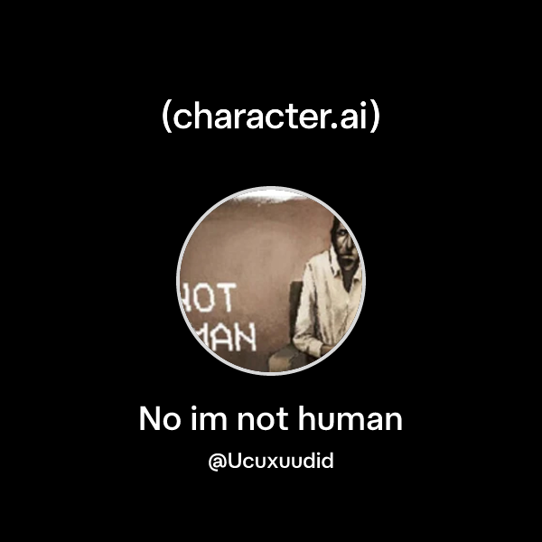 Chat with No im not human | character.ai | AI Chat, Reimagined–Your ...