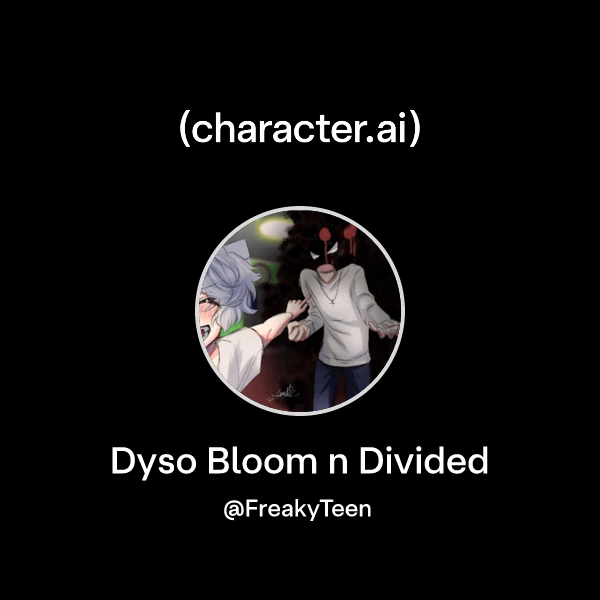 Chat with Dyso Bloom n Divided | character.ai | AI Chat, Reimagined ...