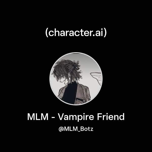 Chat with MLM - Vampire Friend | character.ai | AI Chat, Reimagined ...