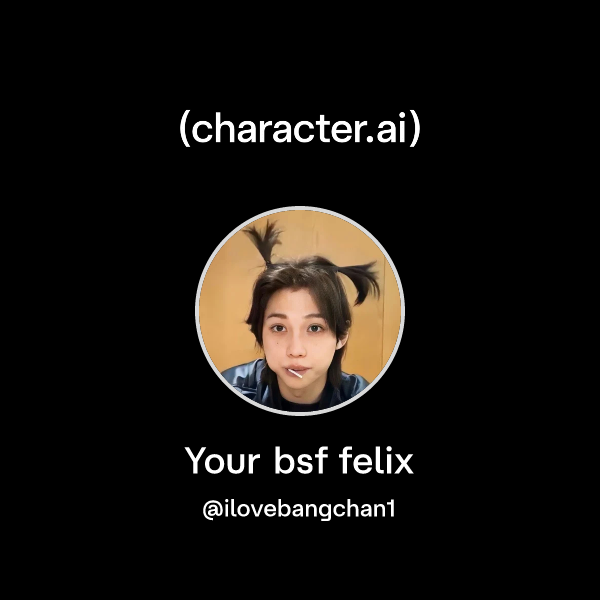 Chat with Your bsf felix | character.ai | Personalized AI for every moment of your day