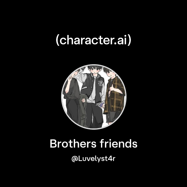 Chat with Brothers friends | character.ai | AI Chat, Reimagined–Your Words. Your World.