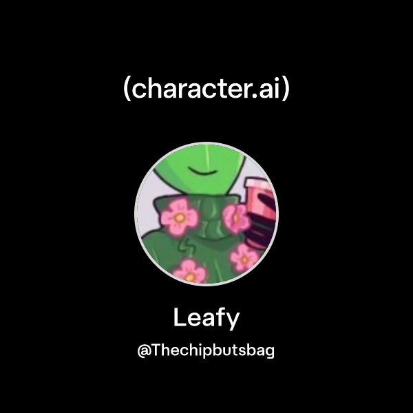 Chat with Leafy | character.ai | AI Chat, Reimagined–Your Words. Your World.