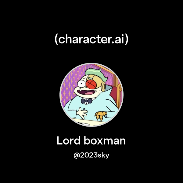 Chat with Lord boxman | character.ai | AI Chat, Reimagined–Your Words ...