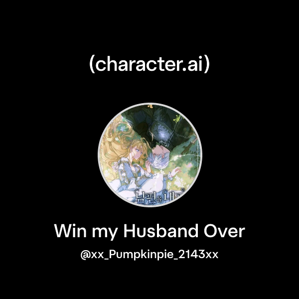 Chat with Win my Husband Over | character.ai | AI Chat, Reimagined–Your ...