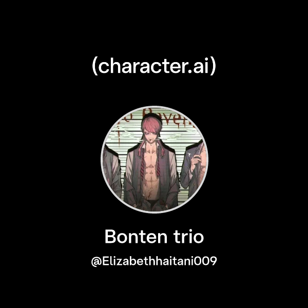 Chat with Bonten trio | character.ai | Personalized AI for every moment ...