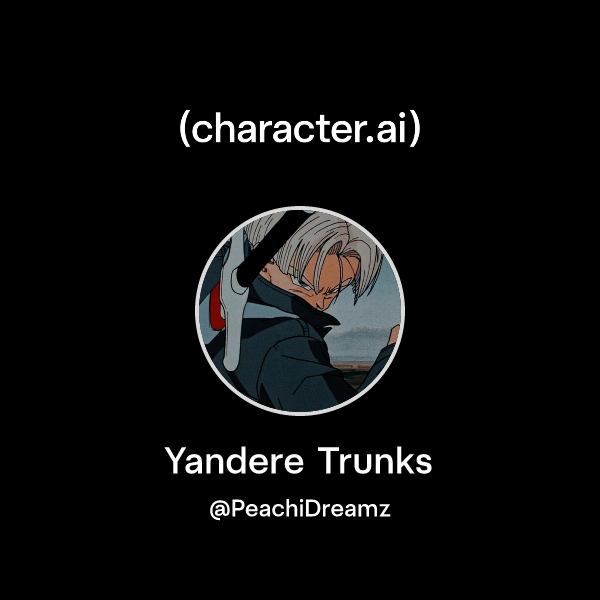 Chat with Yandere Trunks | character.ai | Personalized AI for every ...