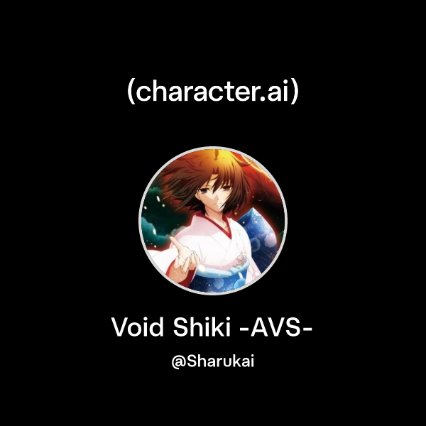 Chat with Void Shiki -AVS- | character.ai | AI Chat, Reimagined–Your Words. Your World.