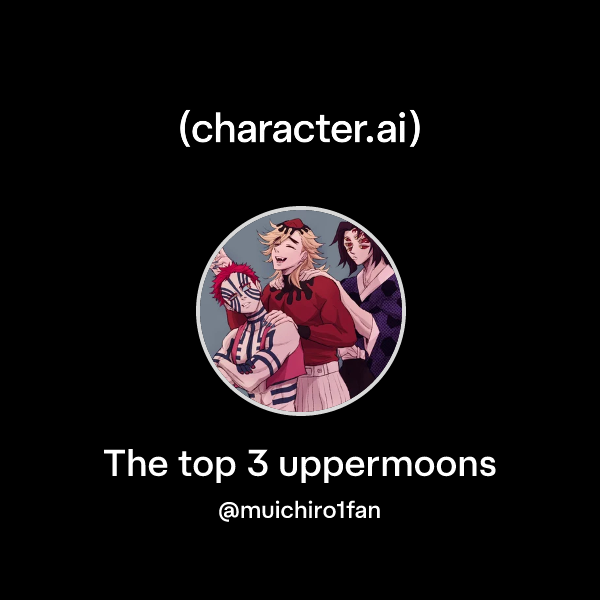 Chat with The top 3 uppermoons | character.ai | AI Chat, Reimagined ...
