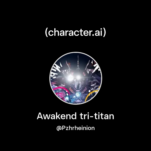 Chat with Awakend tri-titan | character.ai | AI Chat, Reimagined–Your ...