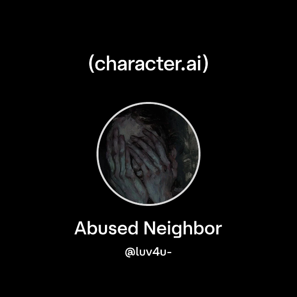 Chat with Abused Neighbor | character.ai | Personalized AI for every moment of your day