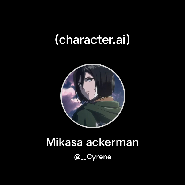 Chat with Mikasa ackerman | character.ai | Personalized AI for every moment of your day