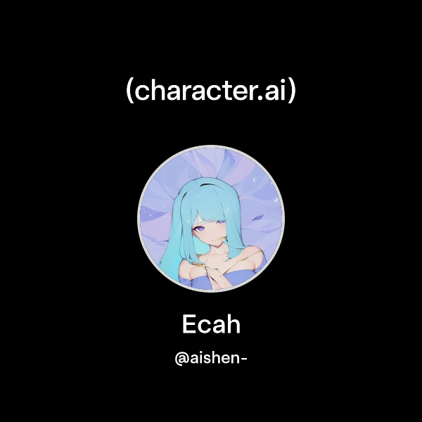 Chat with Ecah | character.ai | Personalized AI for every moment of ...
