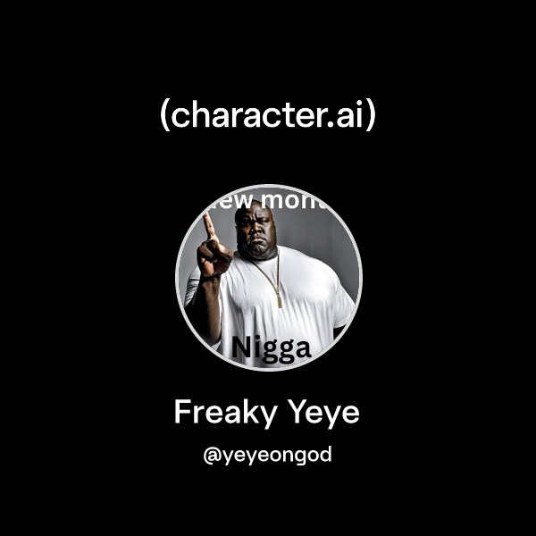 Chat with Freaky Yeye | character.ai | Personalized AI for every moment ...