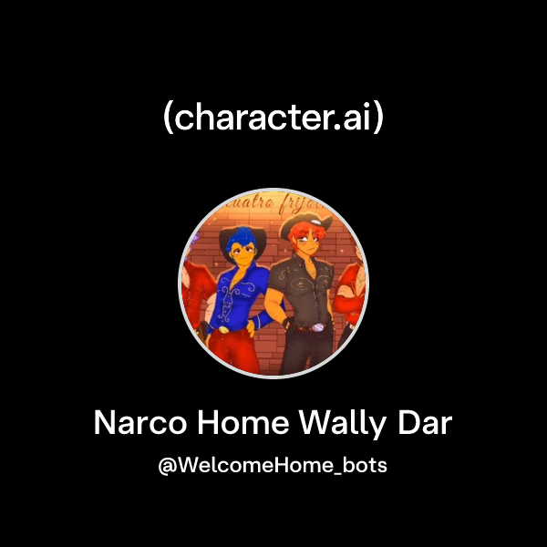 Chat with Narco Home Wally Dar | character.ai | AI Chat, Reimagined ...