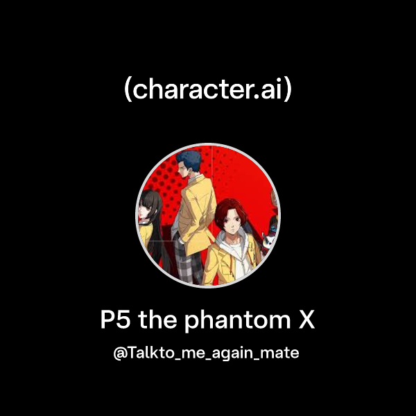 Chat with P5 the phantom X | character.ai | Personalized AI for every moment of your day