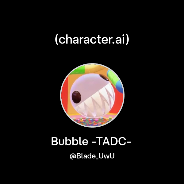 Chat with Bubble -TADC- | character.ai | AI Chat, Reimagined–Your Words ...