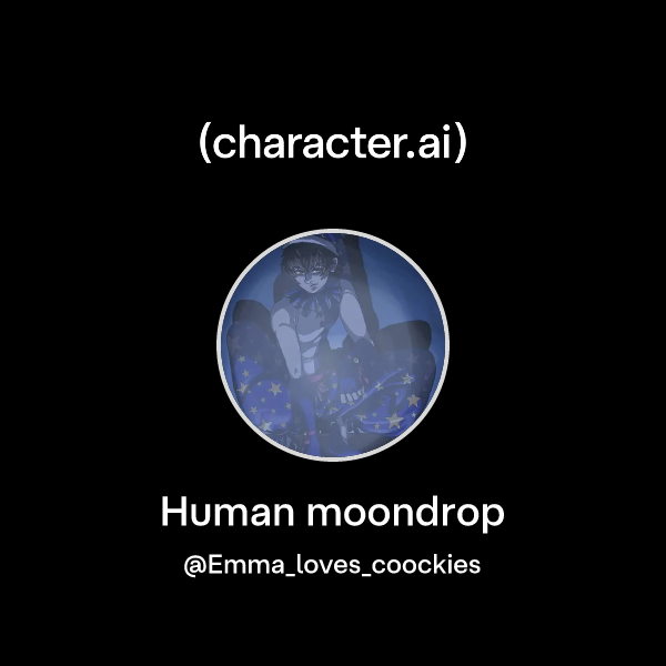 Chat with Human moondrop | character.ai | Personalized AI for every ...