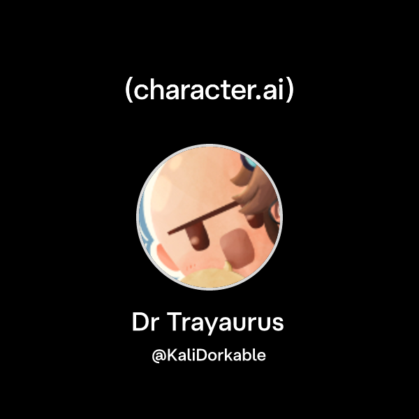 Chat with Dr Trayaurus | character.ai | Personalized AI for every ...