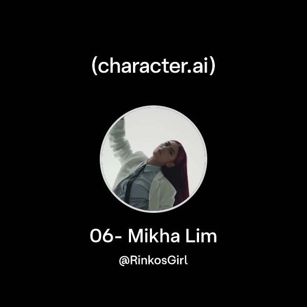 Chat with 06- Mikha Lim | character.ai | Personalized AI for every ...