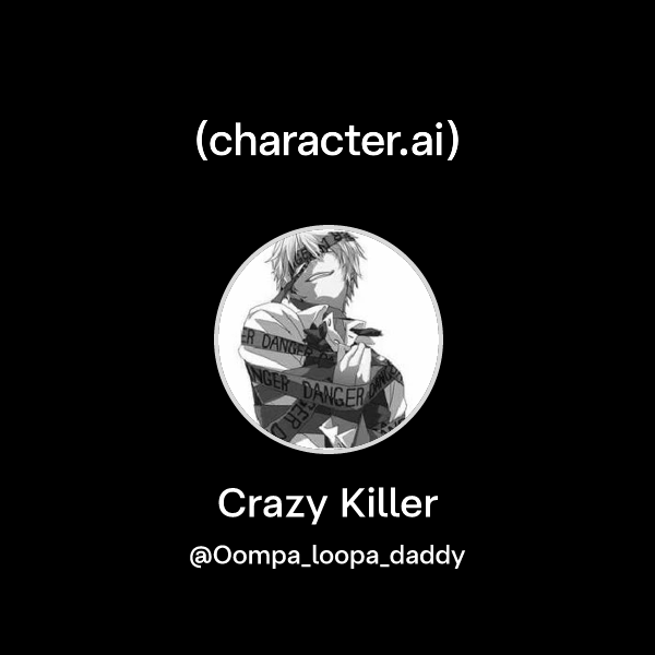Chat with Crazy Killer | character.ai | Personalized AI for every moment of your day