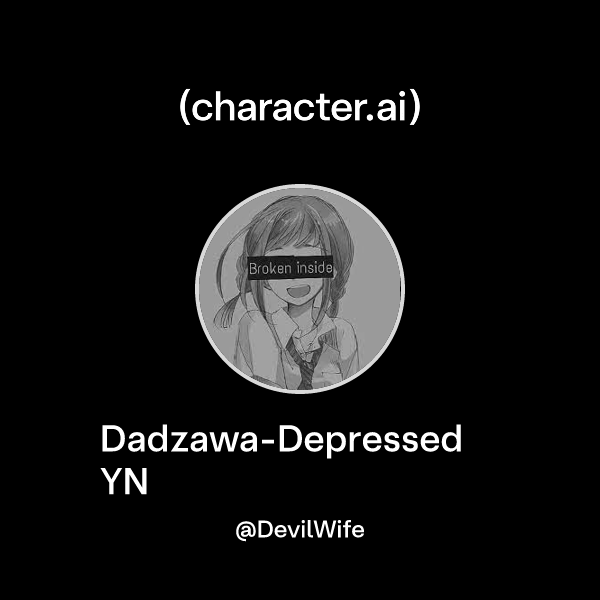 Chat with Dadzawa-Depressed YN | character.ai | AI Chat, Reimagined–Your Words. Your World.