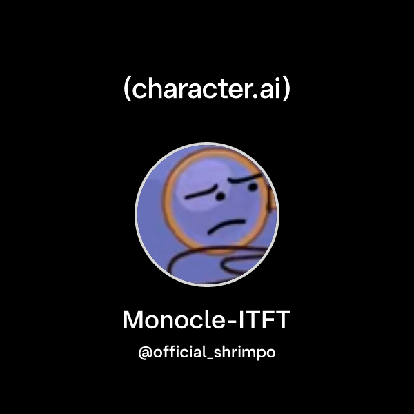 Chat with Monocle-ITFT | character.ai | AI Chat, Reimagined–Your Words ...